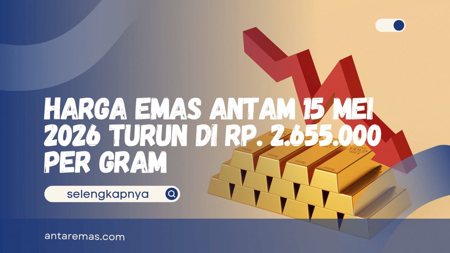 Harga Emas Antam 15 Mei 2026 Turun di Rp. 2.655.000 Per Gram